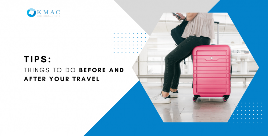 Tips: Things to do before and after your travel - KMAC Singapore